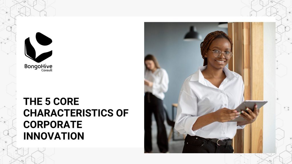 The 5 Core Characteristics of Corporate Innovation | BongoHive